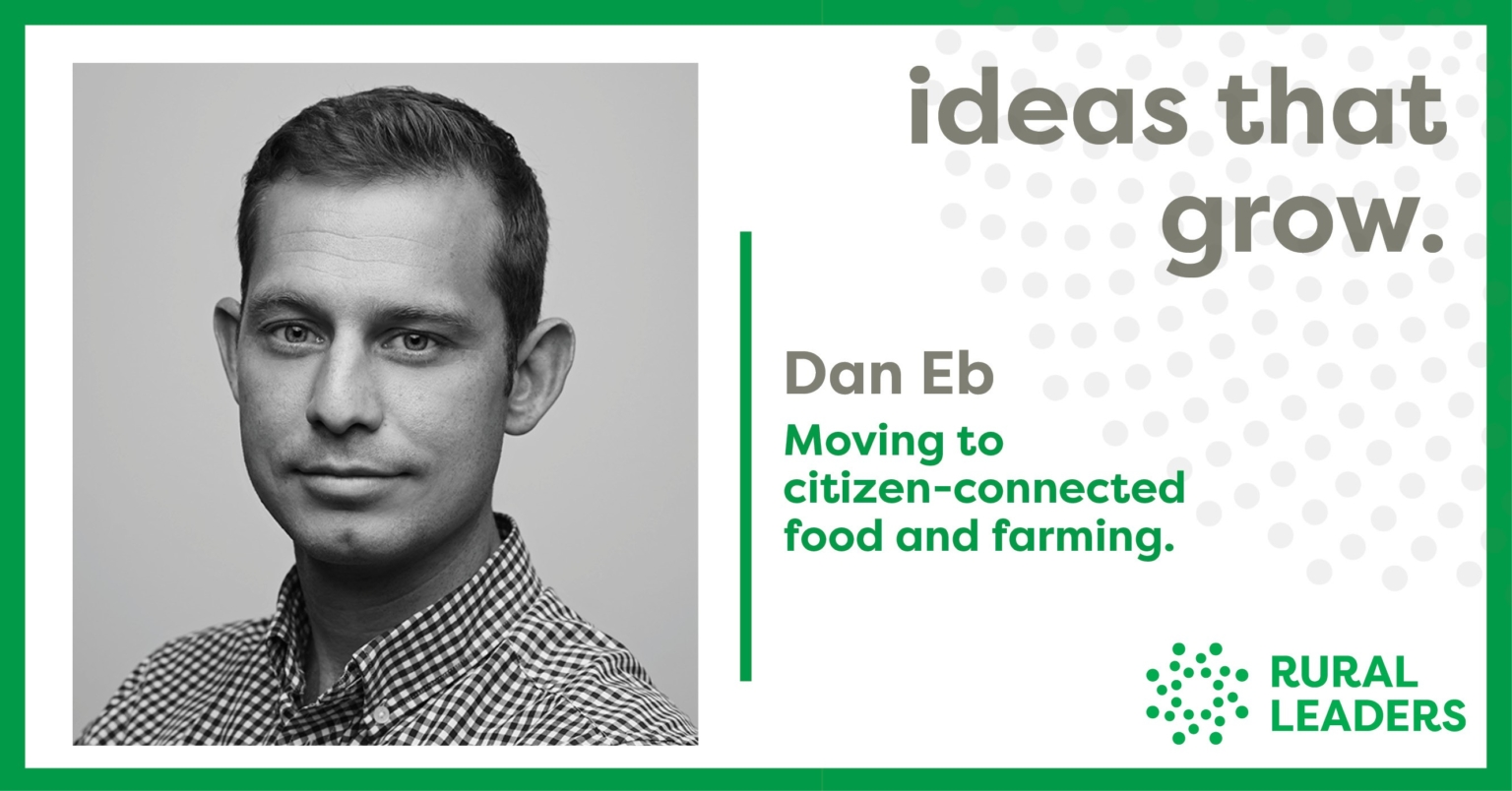 Dan Eb – Moving to citizen-connected food and farming. | Rural Leaders